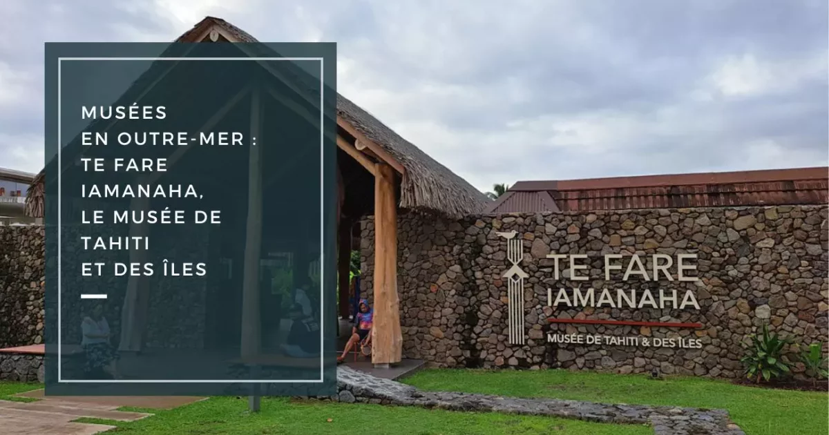 Série - Musées en Outre-mer : Te Fare Iamanaha, le musée de Tahiti et ...